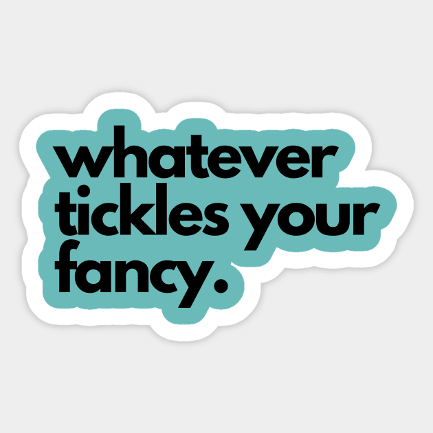 Whatever tickles your fancy- a saying design - Old Saying - Sticker | TeePublic